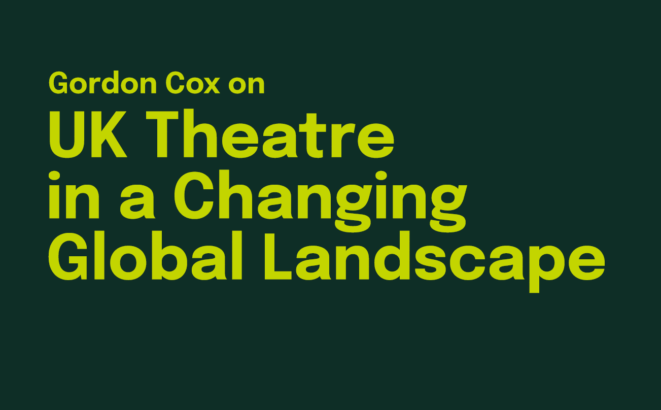 Gordon Cox on UK Theatre in a Changing Global Landscape - Situation